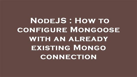 nodejs how to configure mongoose with an already existing mongo