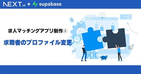 next js とsupabaseで求人マッチングアプリを作る④～求職者のプロファイル変更～ libproc