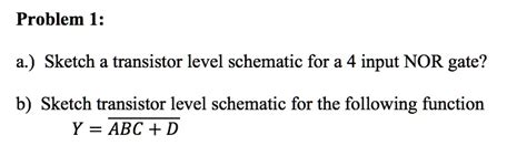 Solved Problem 1 A Sketch A Transistor Level Schematic For A 4 Input Nor Gate B Sketch
