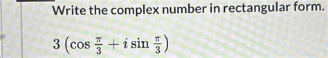 solved write the complex number in rectangular