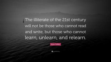 Alvin Toffler Quote “the Illiterate Of The 21st Century Will Not Be