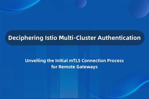 Deciphering Istio Multi Cluster Authentication And Mtls Connection Jimmy Song