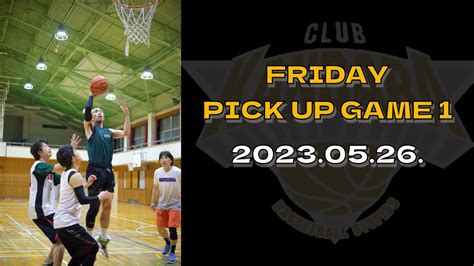 Friday Pick Up Game 1｜2023 05 26 ｜ Youtube