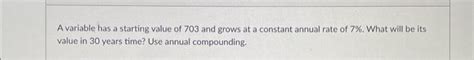 Solved A Variable Has A Starting Value Of 703 And Grows At A