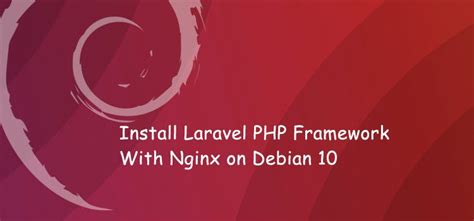 How To Install Laravel Php Framework With Nginx On Debian 10