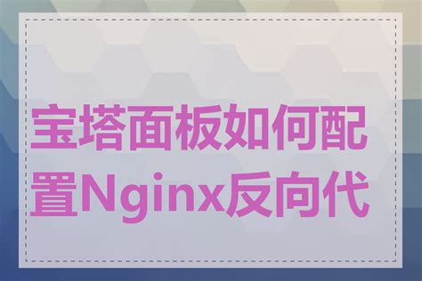宝塔面板如何配置nginx反向代理