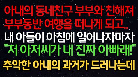 반전신청사연 아내의 동네친구 부부와 친해져 부부동반 여행을 떠나게 되고 내 아들이 아침에 일어나자마자 저 아저씨가 내