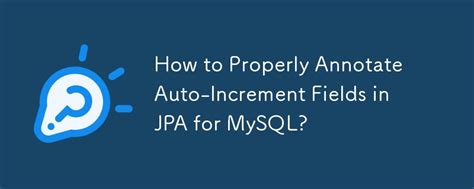 如何在 jpa for mysql 中正確註解自增欄位？ mysql教程 php中文網