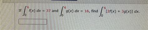 Solved If 06f X Dx 37 And 06g X Dx 16 Find Chegg Com
