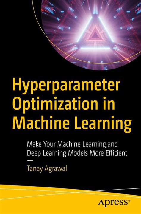 Hyperparameter Optimization In Machine Learning Ebook Tanay Agrawal