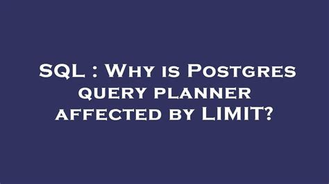 Sql Why Is Postgres Query Planner Affected By Limit Youtube
