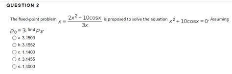 Solved The Fixed Point Problem X3x2x2−10cosx Is Proposed To