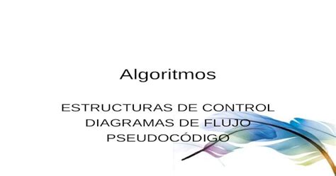 Algoritmos Estructuras De Control Diagramas De Flujo PseudocÓdigo [ppt Powerpoint]