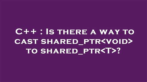 c is there a way to cast shared ptr void to shared ptr t youtube