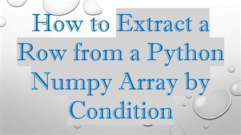 How To Extract A Row From A Python Numpy Array By Condition Youtube