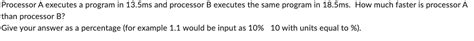 solved processor a executes a program in 13 5 ms and