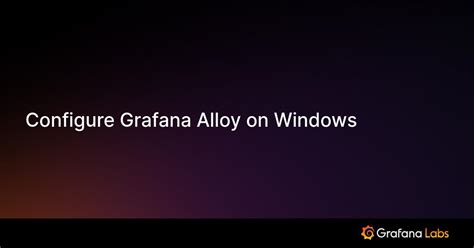 Configure Grafana Alloy On Windows Grafana Cloud Documentation