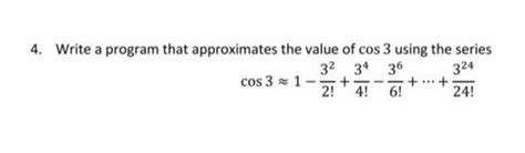 Solved 4 Write A Program That Approximates The Value Of Cos