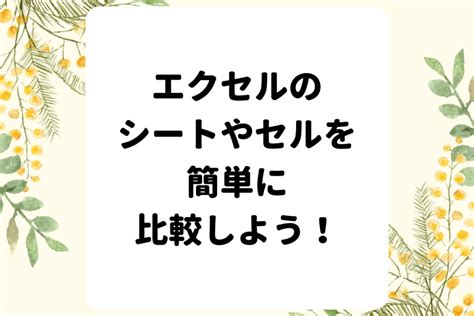 エクセルの内容を比較！シートやセルの異なる部分を見つけよう！