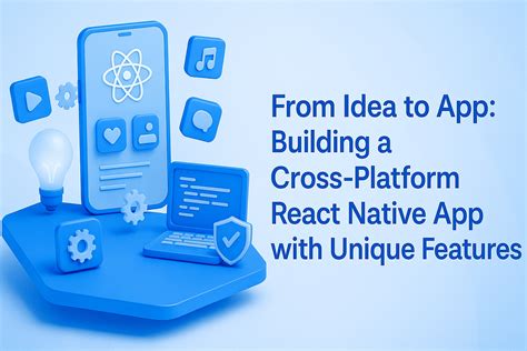 From Idea To App Building A Cross Platform React Native App With