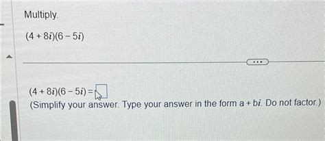 Solved Multiply 4 8i 6 5i 4 8i 6 5i Simplify Your Chegg Com