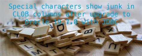 special characters show junk in clob columns after upgrade to oracle 19 7 0 with jdbc