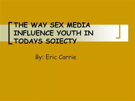 PPT THE WAY SEX MEDIA INFLUENCE YOUTH IN TODAYS SOIECTY PowerPoint Presentation ID