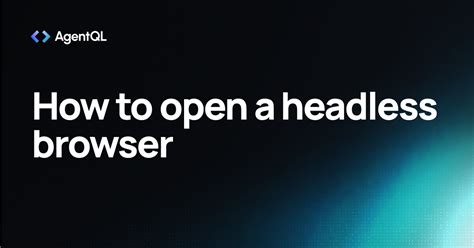 How To Open A Headless Browser With Agentql Agentql