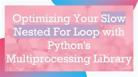 Optimizing Your Slow Nested For Loop With Pythons Multiprocessing