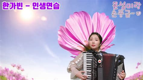 손풍금으로 노래하는 윤설미한가빈 인생연습아코디언accordion Youtube