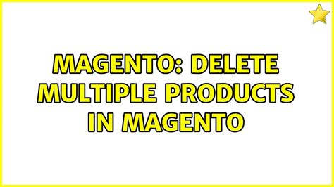 Magento Delete Multiple Products In Magento 6 Solutions Youtube