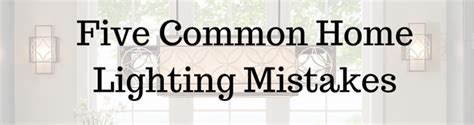 Five Common Home Lighting Mistakes Creative Lighting Designs And Decor