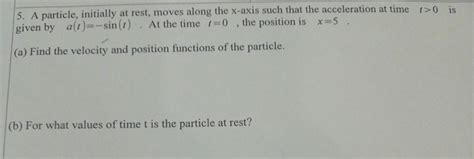 Solved Is A Particle Initially At Rest Moves Along The Chegg
