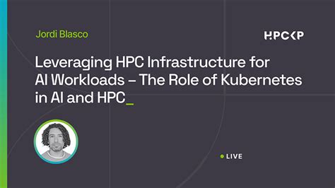 Leveraging Hpc Infrastructure For Ai Workloads The Role Of Kubernetes