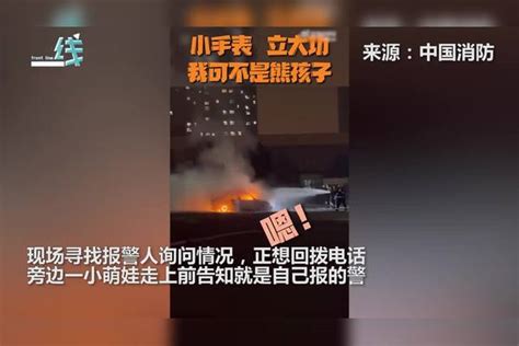 最奶声奶气的报警电话！路遇轿车起火 小萌娃迅速用电话手表报警报警电话路遇