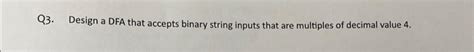 Solved 23 Design A Dfa That Accepts Binary String Inputs