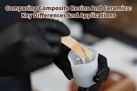 Comparing Composite Resins And Ceramics Key Differences And Applications Mondoro
