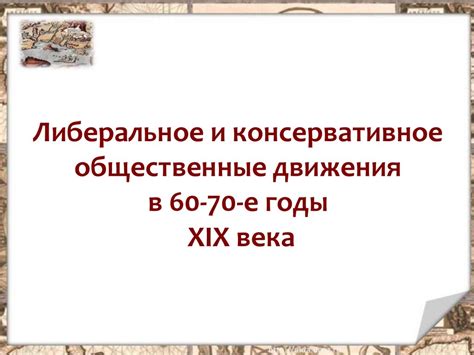 Либеральное и консервативное общественные движения в 60 70 е годы Xix века презентация онлайн
