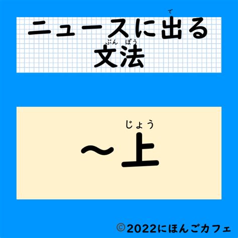 にほんごカフェ 【ニュースに出る文法】「〜上（じょう）」