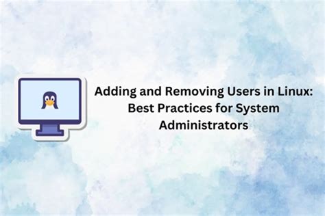 Adding And Removing Users In Linux Best Practices For System Administrators Tech Blogging World