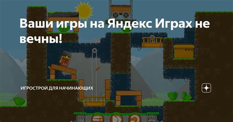 Ваши игры на Яндекс Играх не вечны Игрострой для начинающих Дзен