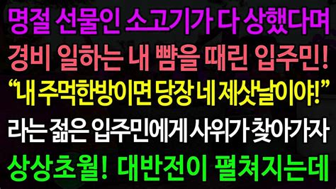 실화사연 명절 선물인 소고기가 다 상했다며 경비 일하는 내 뺨을 때린 입주민 내 주먹한방이면 당장 네 제삿날이야” 라는 젊은 입주민에게 사위가 찾아가자 상상초월 대반