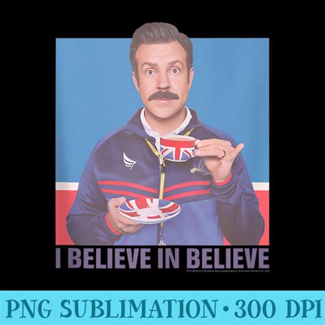Ted Lasso I Believe In Believe High Resolution Png Designs Inspire