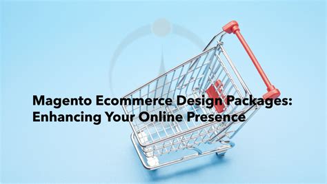Magento Ecommerce Design Packages Enhancing Your Online Presence