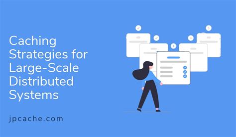 Caching Strategies For Large Scale Distributed Systems