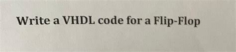 Solved Write A Vhdl Code For A Flip Flop
