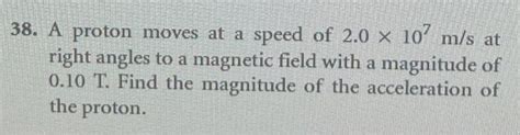 Solved 38 A Proton Moves At A Speed Of 2 0107 M S At Right Chegg Com