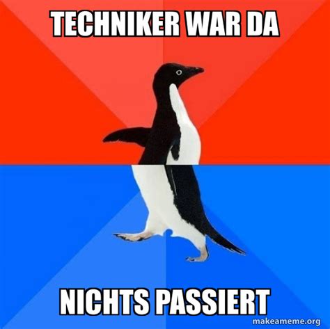 Techniker War Da Nichts Passiert Socially Awesome Awkward Penguin