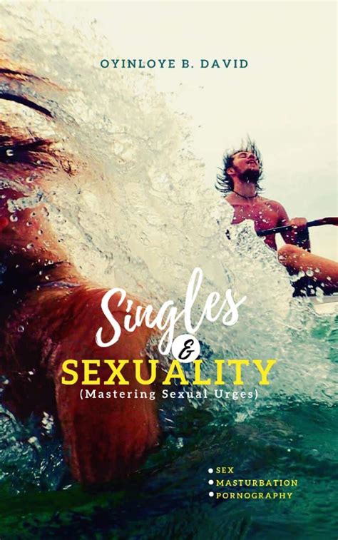 SINGLES AND SEXUALITY MASTERING SEXUAL URGES By Oyinloye B David OBD Goodreads