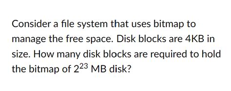 solved consider a file system that uses bitmap to manage the